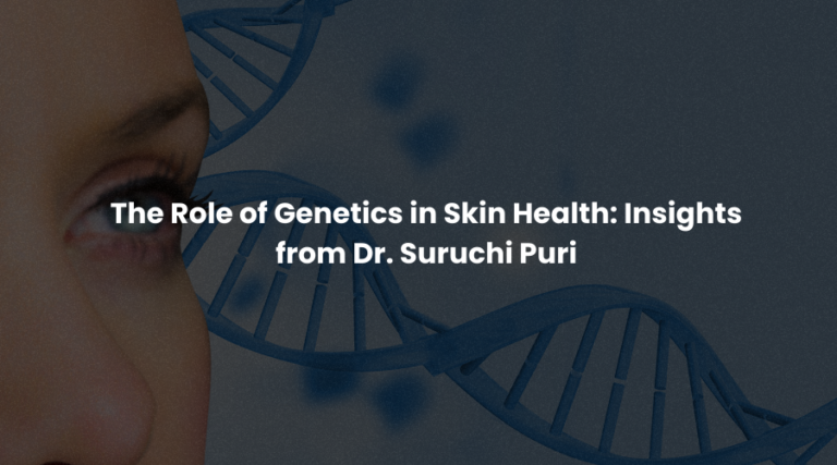 The Role of Genetics in Skin Health: Insights from Dr. Suruchi Puri ...